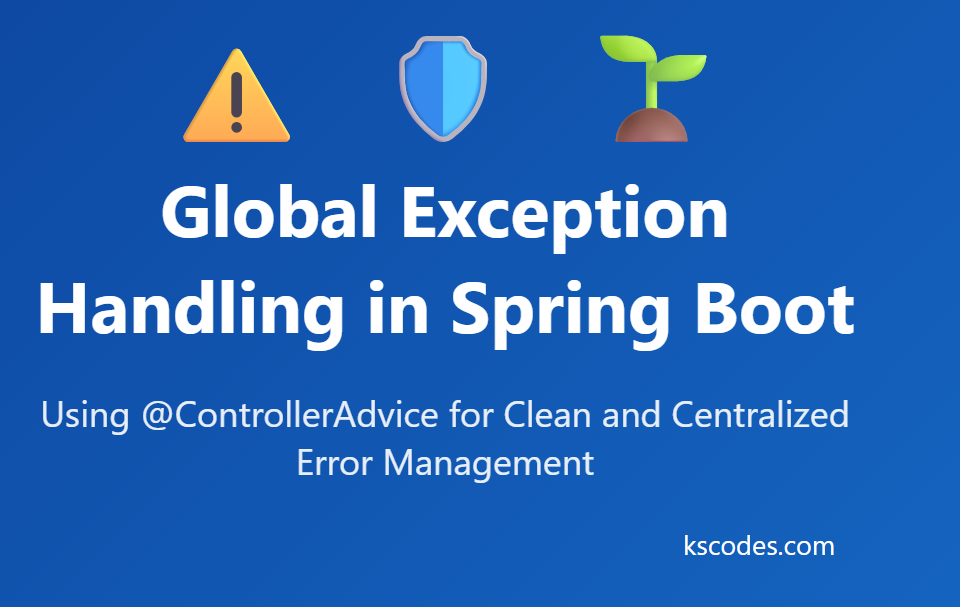 Global Exception Handling in Spring Boot with @ControllerAdvice - KSCodes